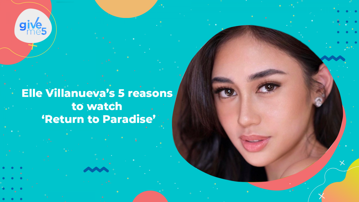 Give Me 5: Elle Villanueva's reasons to watch 'Return To Paradise' | GMA Entertainment