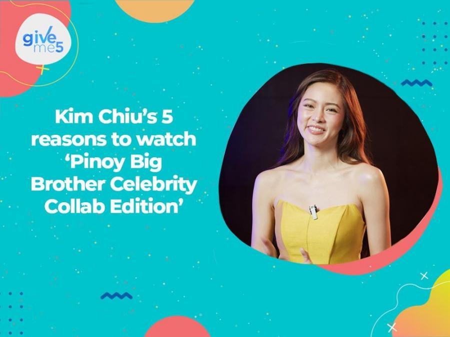 Give Me 5: Reasons to watch 'Pinoy Big Brother Celebrity Collab Edition' according to Kim Chiu ...